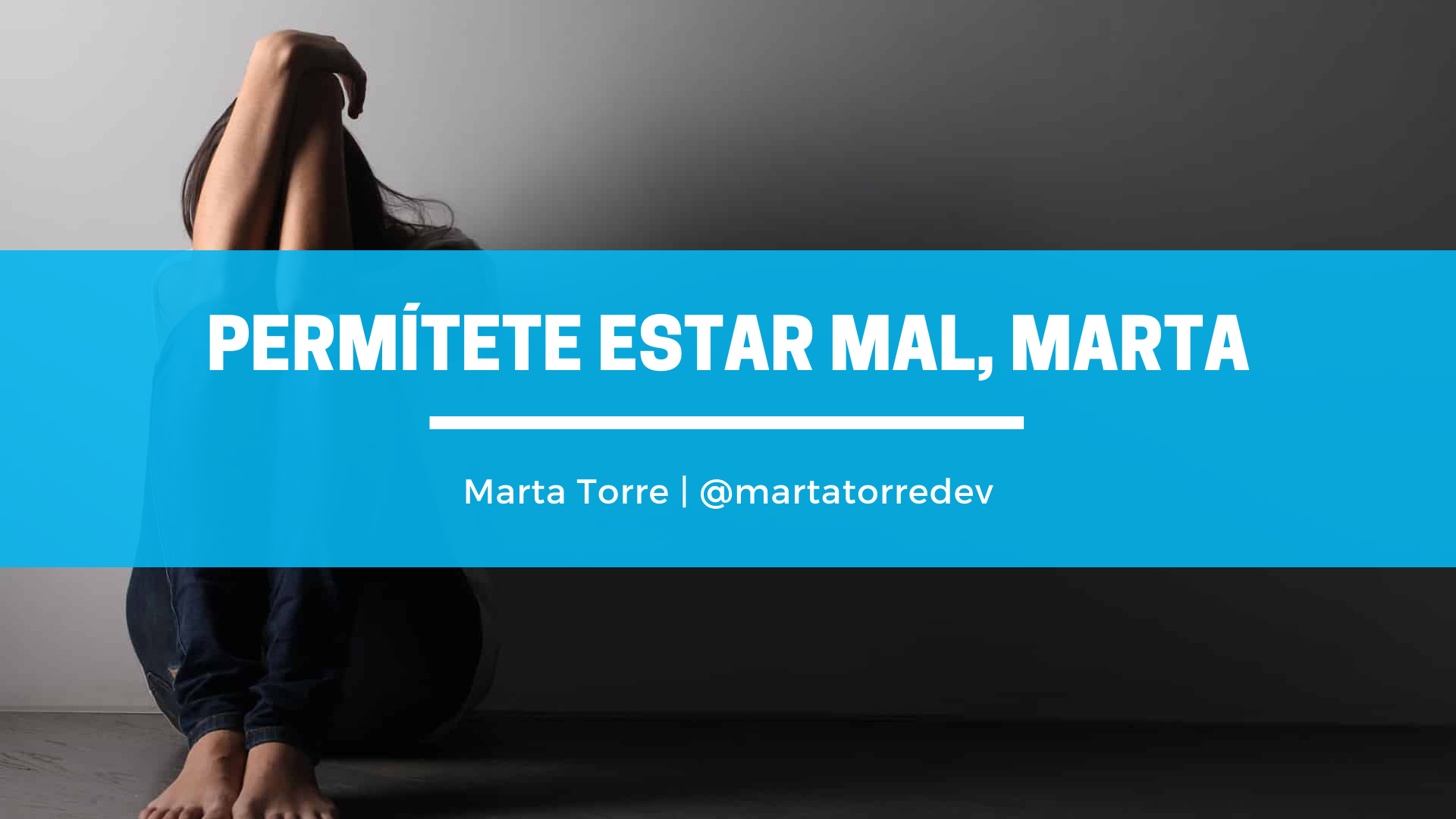 Permítete estar mal, Marta » Marta Torre | Desarrollo FullStack