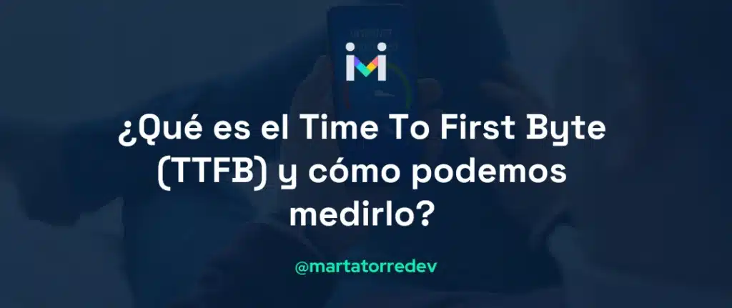 ¿Qué es el Time To First Byte (TTFB) y cómo podemos medirlo? » Marta ...